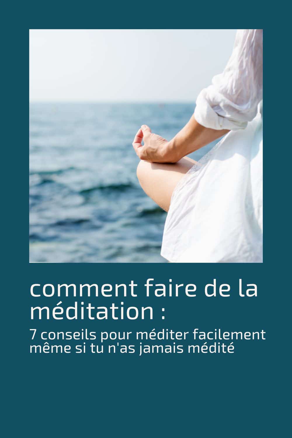 Comment faire de la méditation : 7 conseils pour méditer facilement